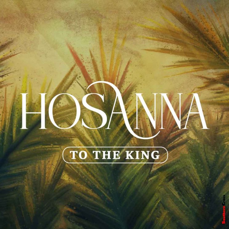 Hosanna! Palm/Passion Sunday – The Southern Cross