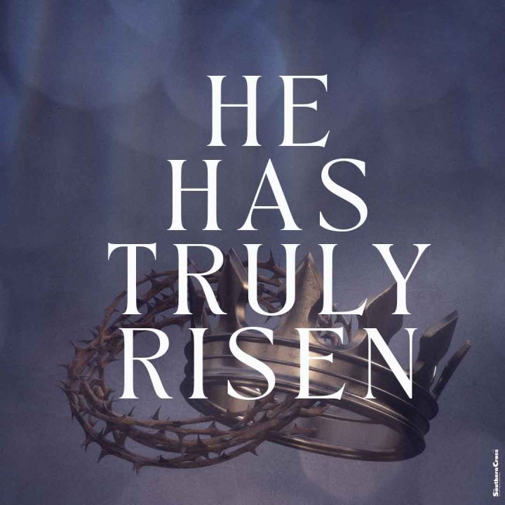 He Has Truly Risen: Easter Sunday – The Southern Cross